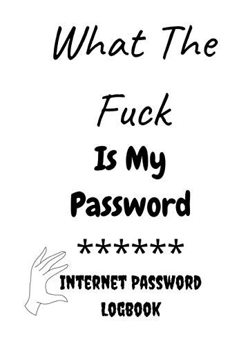 What The Fuck Is My Passwor Internet Password Logbook Organizer Tracker Funny Notebook To
