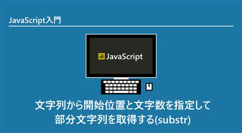 JavaScript 文字列から開始位置と文字数を指定して部分文字列を取得する substr