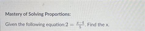Solved Mastery Of Solving Proportions Given The Following Chegg Com