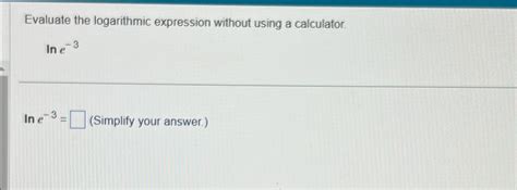 solved evaluate the logarithmic expression without using a