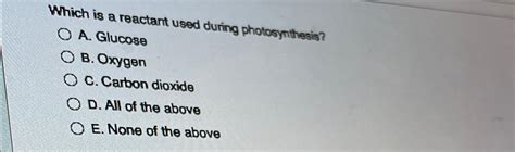 Solved Which Is A Reactant Used During Photosynthesisa