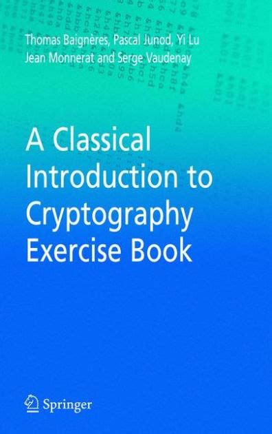 A Classical Introduction To Cryptography Exercise Book By Thomas Baigneres Pascal Junod Yi Lu