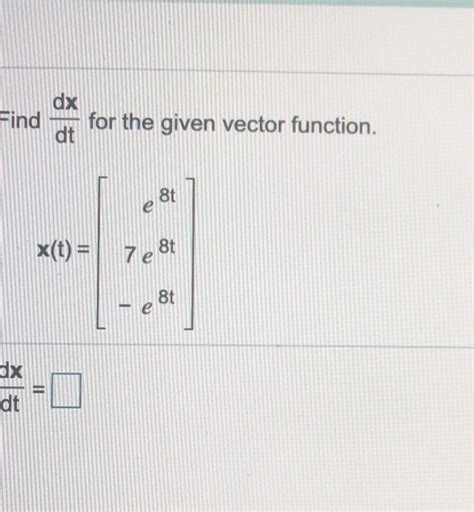 Solved Dx Find Dt For The Given Vector Function T X T Chegg Com