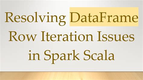 Resolving Dataframe Row Iteration Issues In Spark Scala Youtube
