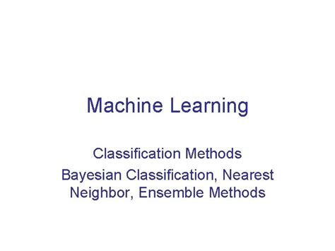 Machine Learning Classification Methods Bayesian Classification Nearest Neighbor