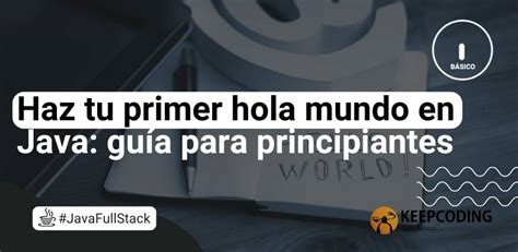 Hola Mundo En Java Crea Tu Primer Programa Fácil Y Rápido