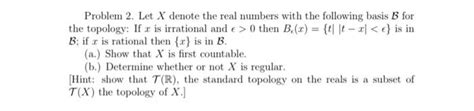 Solved Problem 2 Let X Denote The Real Numbers With The Chegg Com