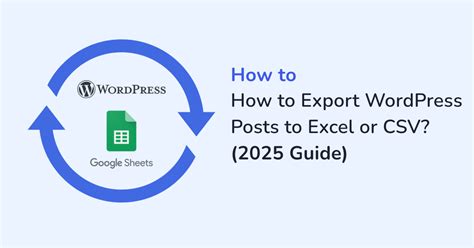 How To Export Wordpress Posts To Excel Or Csv 2025 Guide Wpsyncsheets