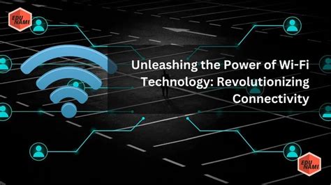 Unleashing The Power Of Wi Fi Technology Revolutionizing Connectivity
