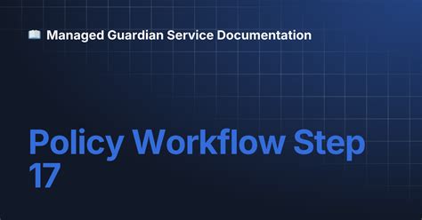 Policy Workflow Step 17 Managed Guardian Service Documentation