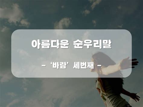 [아름다운 순우리말] 예쁜 순우리말 바람 세번째 고추바람 도새 막새바람 영지바람 손돌이바람 네이버 블로그