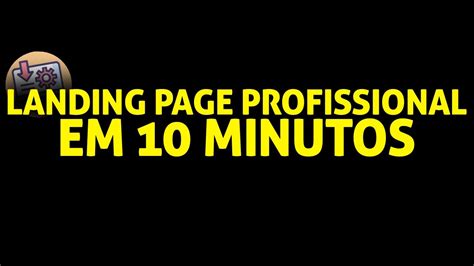 Como Criar Uma Landing Page Profissional Em 10 Minutos Passo A Passo