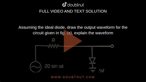 Assuming The Ideal Diode Draw The Output Waveform For The Circuit Given In Fig Explain The