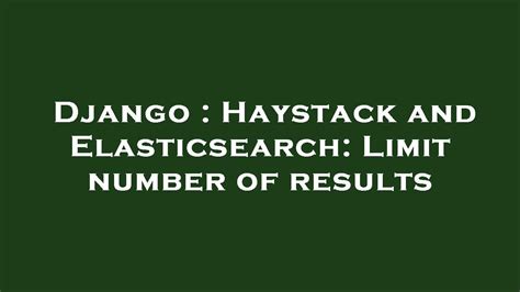 django haystack and elasticsearch limit number of results youtube