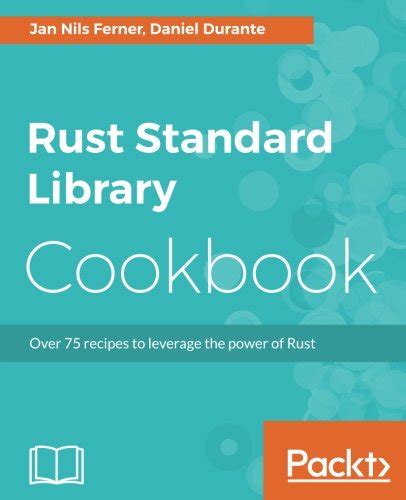 Rust Standard Library Cookbook Over 75 Recipes To Leverage The Power