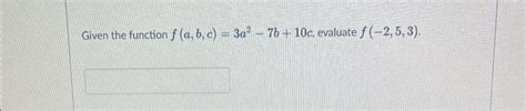 Solved Given The Function F A B C 3a27b 10c Evaluate Chegg Com