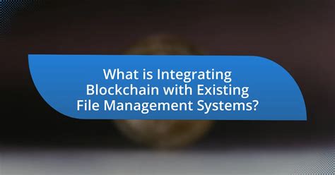Integrating Blockchain With Existing File Management Systems