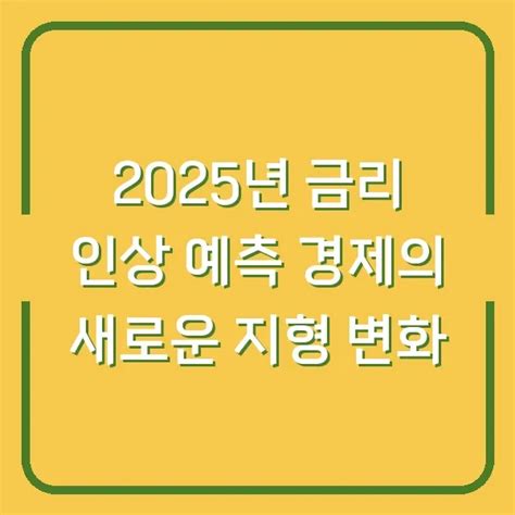 2025년 금리 인상 예측 경제의 새로운 지형 변화