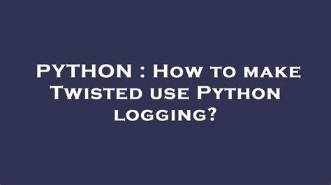 Python How To Make Twisted Use Python Logging Youtube