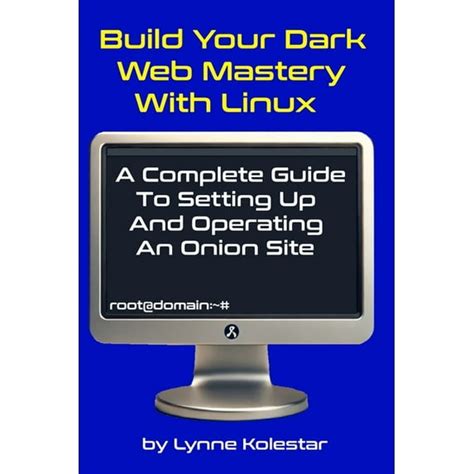 The Linux Server Mastery Build Your Dark Web Mastery With Linux A