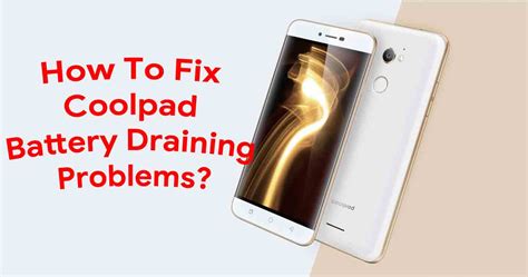 How Fix Coolpad Battery Draining Problems Troubleshooting And Fixes