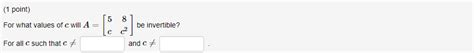 Solved Point For What Values Of C Will A Be Invertible Chegg