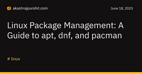 Linux Package Management A Guide To Apt Dnf And Pacman Akash Rajpurohit
