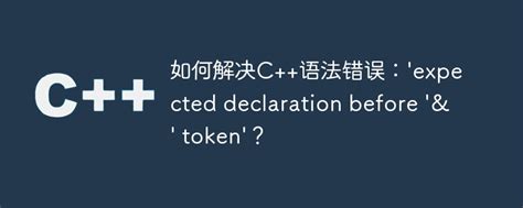 如何解决C 语法错误 expected declaration before token C PHP中文网