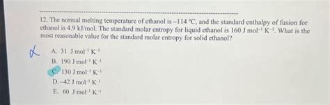 Solved 12 The Normal Melting Temperature Of Ethanol Is
