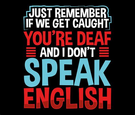 Sarcastic If Cought You Are Deaf I Dont Speak English Sarcasm T