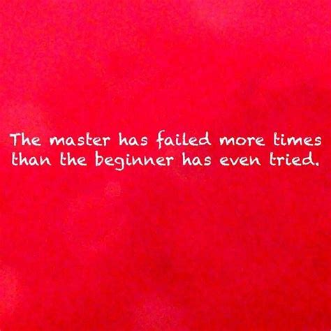 The Master Has Failed More Times Than The Beginner Has Even Tried Motivational Quotes