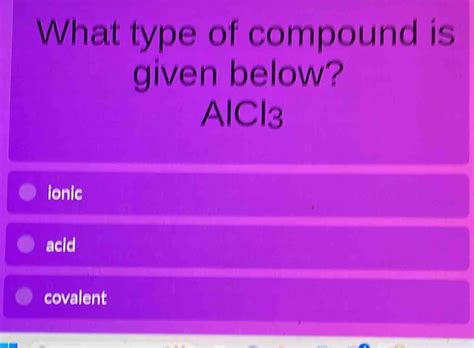 Solved What Type Of Compound Is Given Below Alcl3 Ionic Acid Covalent [chemistry]