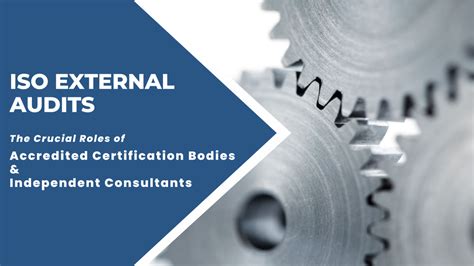 Iso External Audits The Crucial Roles Of Accredited Certification Bodies And Independent Consultants