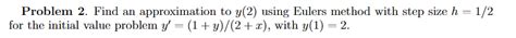 Solved Problem 2 Find An Approximation To Y2 Using Eulers