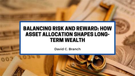 Balancing Risk And Reward How Asset Allocation Shapes Long Term Wealth David C Branch Finance
