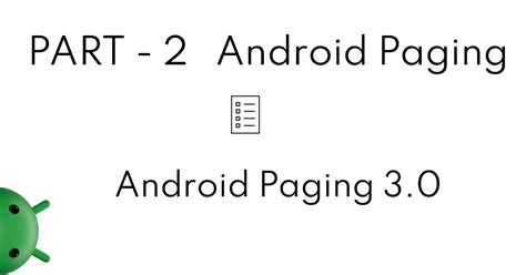 Part — 2 Android Paging 30 Paging 30 In Android Brings Several By