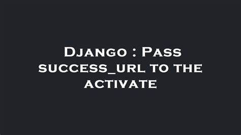 Django Pass Successurl To The Activate Youtube