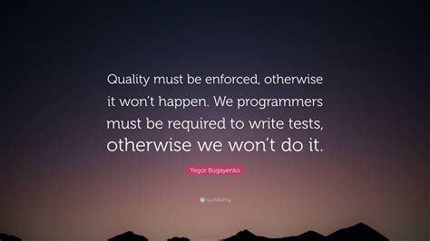Yegor Bugayenko Quote “quality Must Be Enforced Otherwise It Wont