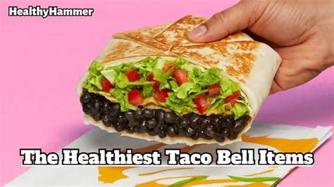 The Healthiest Taco Bell Items Healthy Hammer