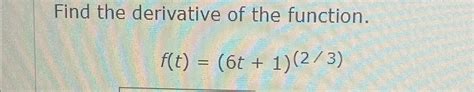 solved find the derivative of the function f t 6t 1 23
