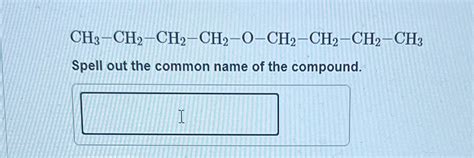 [solved] Ch3 Ch2 Ch2 Ch2 O Ch2 Ch2 Ch2 Ch3 Spell Out The Common Name Of