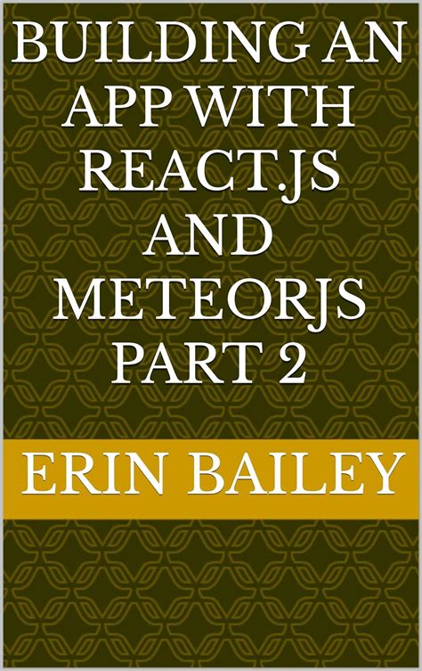 Building An App With Reactjs And Meteorjs Part 2 Ebook Bailey Erin Kindle Store