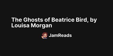 The Ghosts Of Beatrice Bird By Louisa Morgan Jamreads Making Your