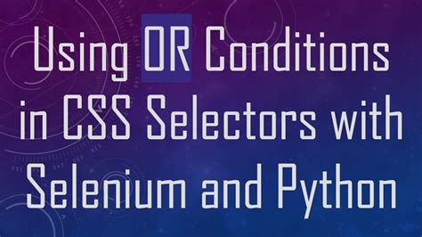 Using Or Conditions In Css Selectors With Selenium And Python Youtube