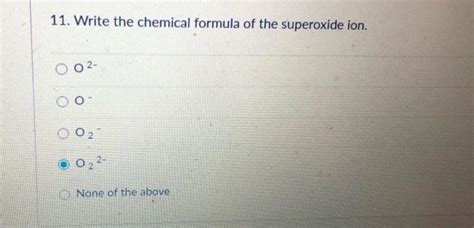 Solved 11 Write The Chemical Formula Of The Superoxide Ion