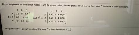 Solved Given The Powers Of A Transition Matrix T And Its