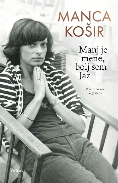 Manj Je Mene Bolj Sem Jaz Knjiga Avtorja Manca Košir