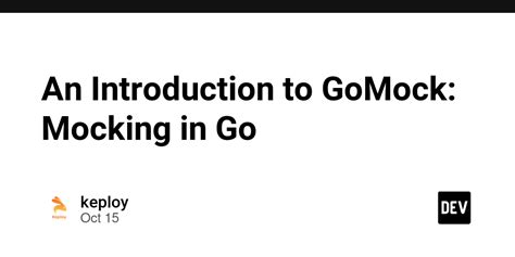 An Introduction To Gomock Mocking In Go Dev Community