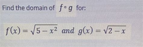 Solved Find The Domain Of Fog For F X V5 X2 And G X Chegg Com