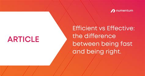 Efficient Vs Effective The Difference Between Being Fast And Being Right — Numentum